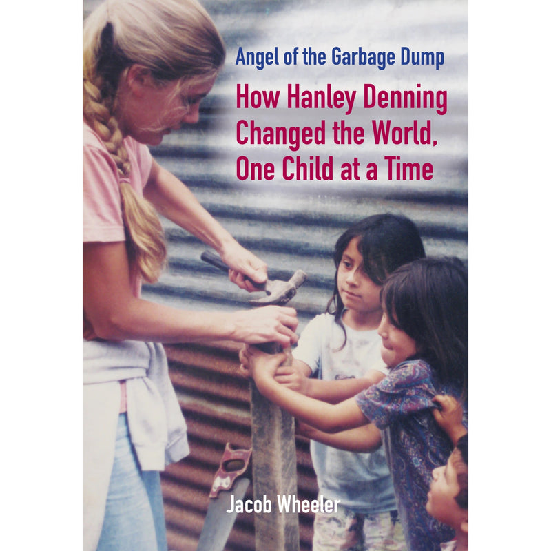Angel of the Garbage Dump: How Hanley Denning Changed the World, One C ...